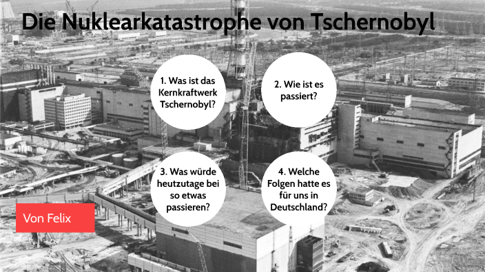Die Nuklearkatastrophe von Tschernobyl by Felix Thienert on Prezi