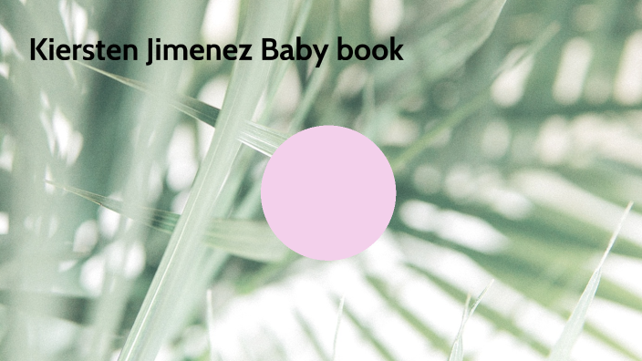 baby book Kiersten Jimenez by Kiersten Jimenez on Prezi