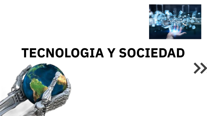 TECNOLOGIA Y SOCIEDA by KAROL RUBI MEJIA LEON on Prezi