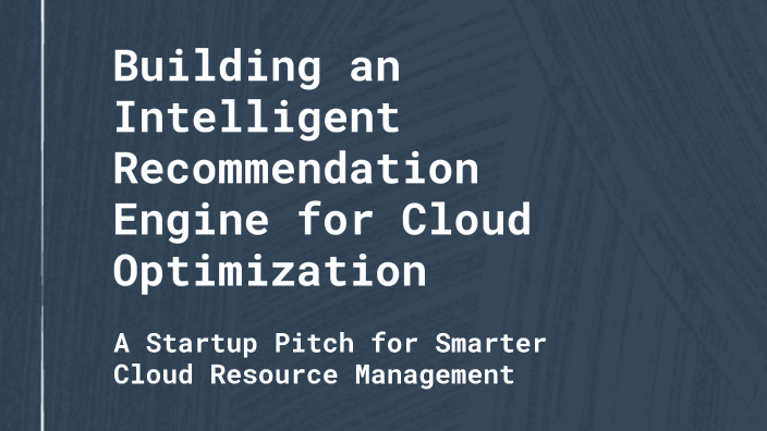 Building An Intelligent Recommendation Engine For Cloud Optimization By Emily Edgars On Prezi