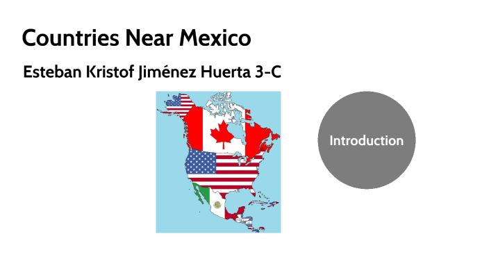 Countries Near Mexico by Esteban Kristof Jimenez on Prezi