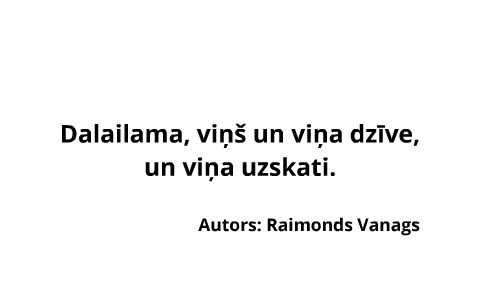 Dalailama, viņš un viņa dzīve, un viņa uzskati. by Raimonds Vanags on Prezi