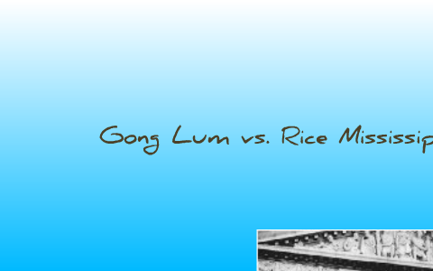 Gong Lum vs. Rice by Blake Hinds on Prezi