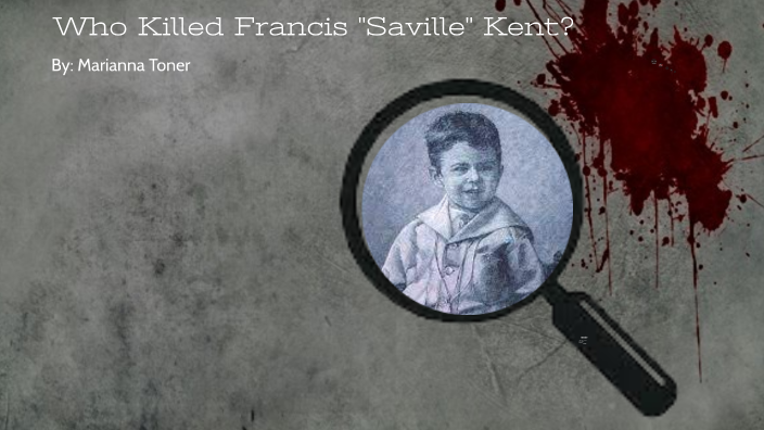 Who Killed Francis "Saville" Kent? by maria tonae on Prezi