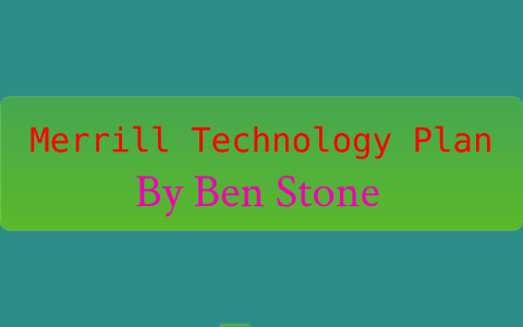 Merrill Technology Plan by Ben Stone on Prezi