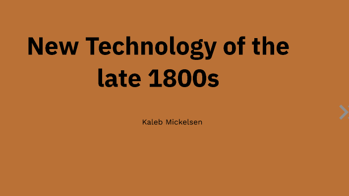 New Technology of the late 1800s by Kaleb Mickelsen on Prezi