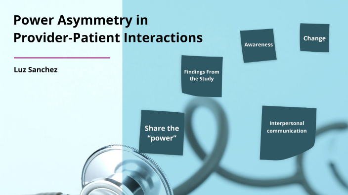 Power Asymmetry in Provider-Patient Interactions by luz sanchez on Prezi