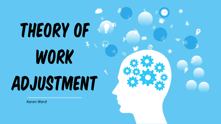 The Theory of Work Adjustment by Karen Ward on Prezi