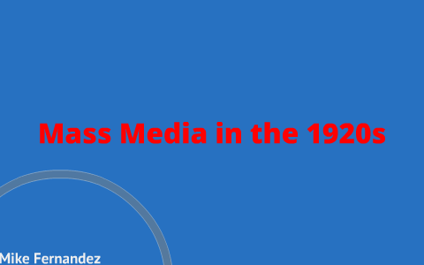 Mass Media in the 1920s by Michael Fernandez on Prezi