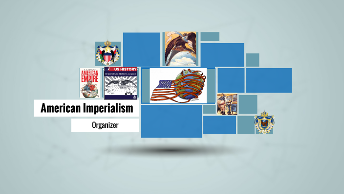 American Imperialism Organizer by Joshua Gideon on Prezi