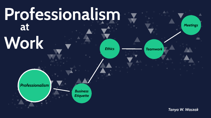 Professionalism at Work by Tanya Waszak on Prezi