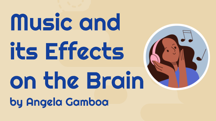 Music and its Effects on the Brain by Angela Gamboa on Prezi