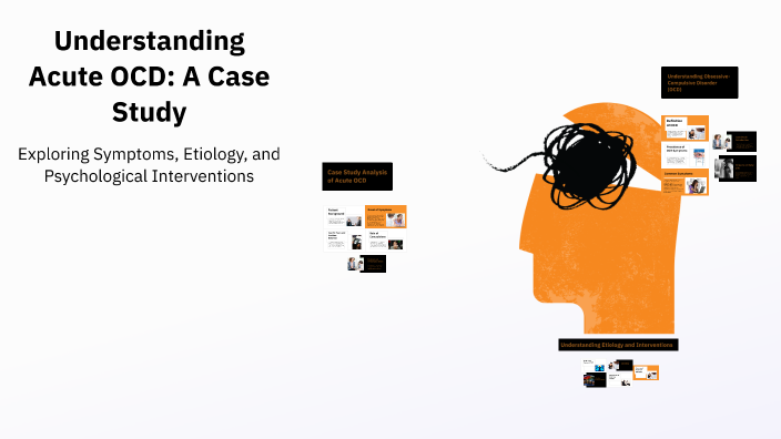 Understanding Acute OCD: A Case Study by Tia Aziz on Prezi