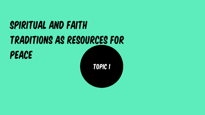 SPIRITUAL AND FAITH TRADITIONS AS RESOURCES FOR PEACE by johnkhen vallecera on Prezi