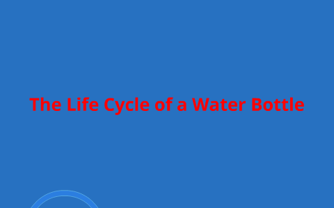 Life Cycle of Water Bottle by William Oyarzabal on Prezi