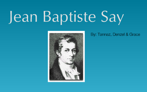 Jean Baptiste Say by Grace Oh on Prezi