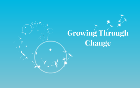 Growing Through Change by Emily Wagoner on Prezi