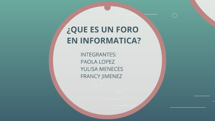 QUE ES UN FORO EN INFORMATICA? by paola lopez on Prezi