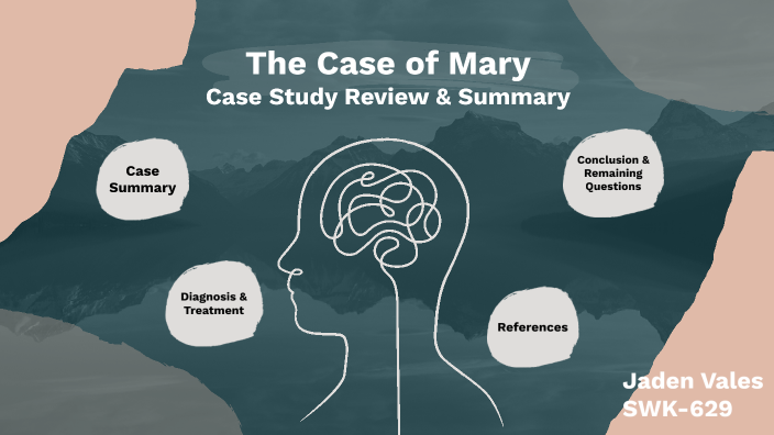 The Case of Mary Case Study Review & Summary by Jaden Vales on Prezi