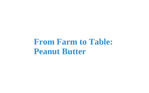 From Farm to Table: Peanut Butter by Stacie Freedman on Prezi