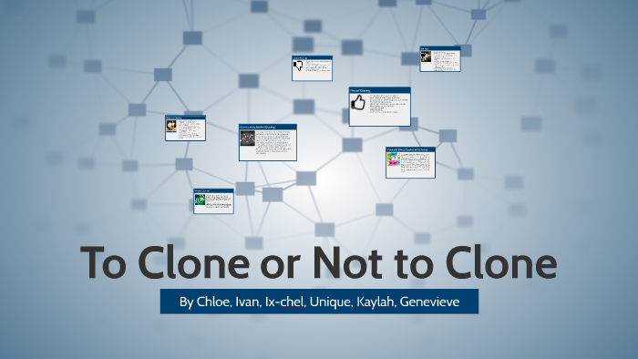 To Clone or Not to Clone by cloning nerds on Prezi