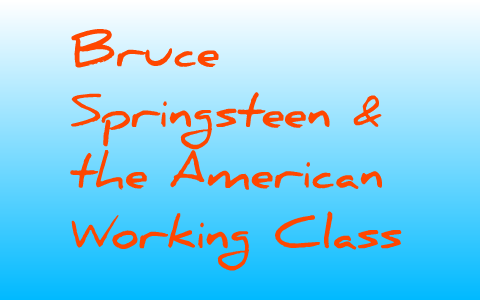 Bruce Springsteen & the American Working Class by Jerry Ursin on Prezi