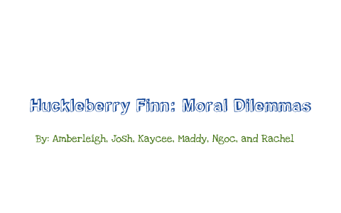 Huckleberry Finn: Moral Dilemmas by maddy dobbs on Prezi