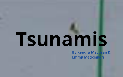 Tsunamis by Emma Mackinnon on Prezi