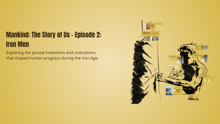 Mankind: The Story of Us - Episode 2: Iron Men by Jill Lockhart on Prezi