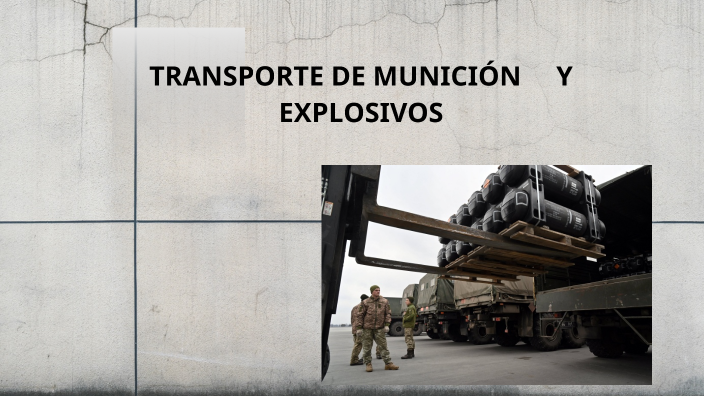 TRANSPORTE DE MUNICIÓN Y EXPLOSIVOS by Raul Delgado on Prezi
