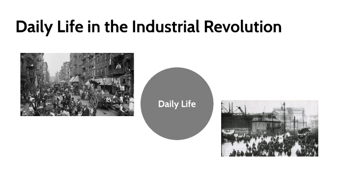 The daily life in the Industrial revolution by Logan Zapf on Prezi