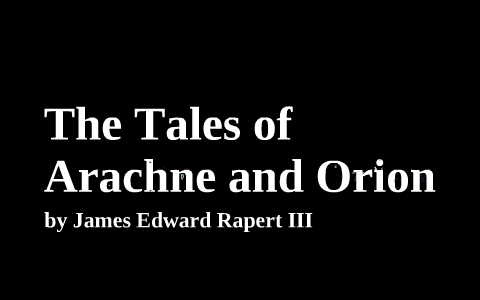 Arachne and Orion by Jase Rapert on Prezi