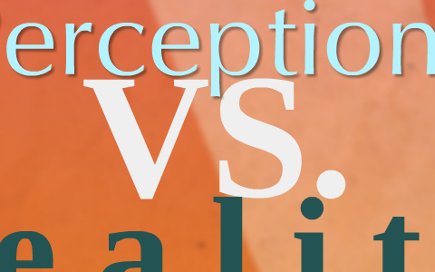 Perception vs. Reality Presentation by Elizabeth Prutz on Prezi