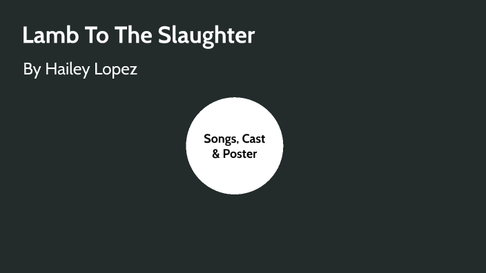 Lamb to The Slaughter by Hailey Lopez on Prezi