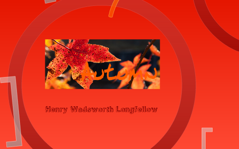 Autumn by Henry Wadsworth Longfellow by Susan Kiley on Prezi