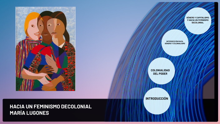 HACIA UN FEMINISMO DECOLONIAL MARÍA LUGONES by Andrea Cabezas on Prezi