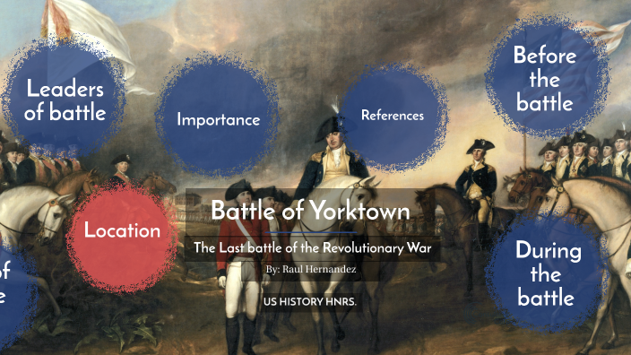 Battle of Yorktown by Raul Hernandez-Diaz on Prezi