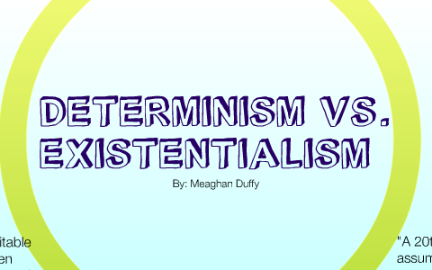 Philosophy ISU: Determinism vs Existentialism by Meaghan Duffy on Prezi