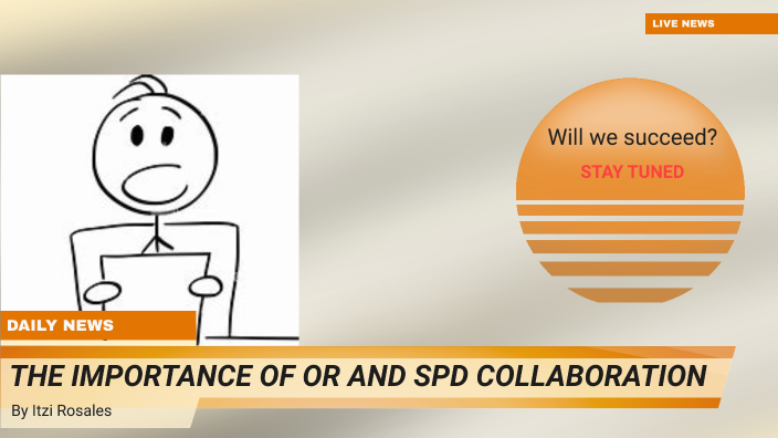 THE IMPORTANCE OF OR AND SPD COLLABORATION by itzi rosales on Prezi