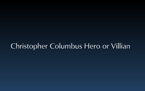 Hero or Villain: Christopher Columbus by Mason Morgan on Prezi