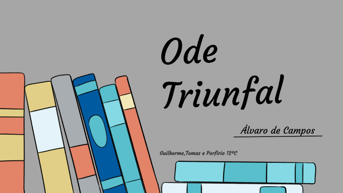 Ode Triunfal-Guilherme,Tomas e Porfirio by Porfirio Rocha on Prezi