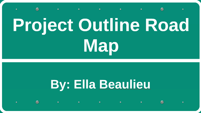 Project Outline Road Map by Ella Beaulieu on Prezi
