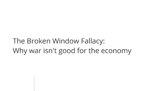 The Broken Window Fallacy by Matt Siefker on Prezi