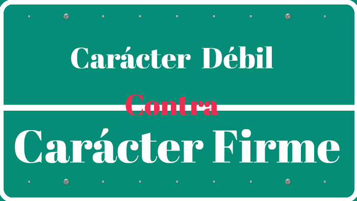 Carácter Débil vs Carácter Firme by luis Alberto Escober Aguilar on Prezi