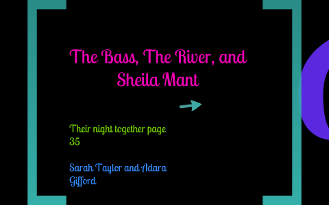 The Bass, The River,and Sheila Mant by Sarah Taylor on Prezi