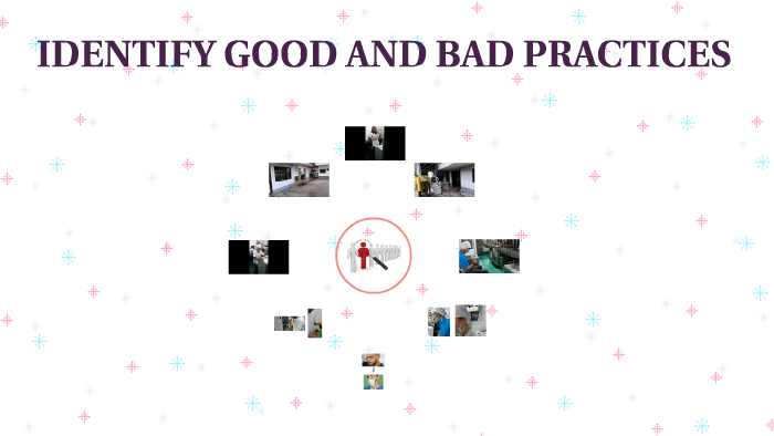 IDENTIFY GOOD AND BAD PRACTICES by vilj lasay on Prezi