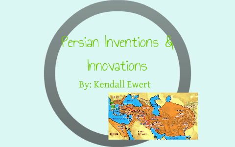 Persian Inventions & Innovations by Kendall Ewert