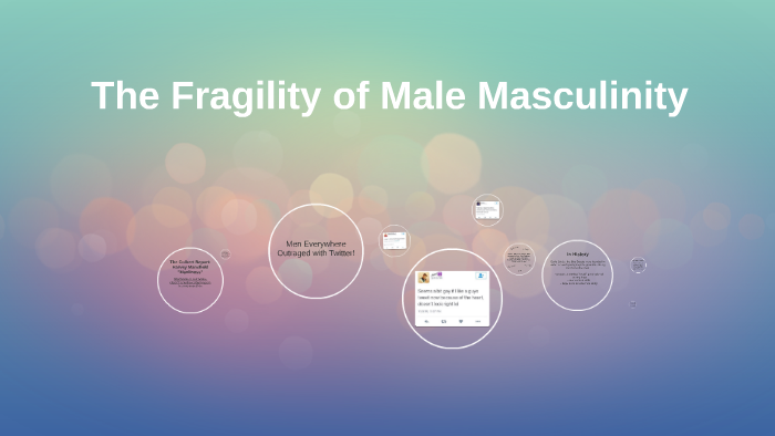 The Fragility of Male Masculinity by Katherine Monteilh on Prezi