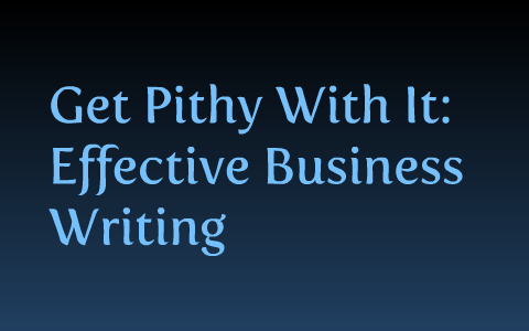 Get Pithy With It: Effective Business Writing by Rita Jerman on Prezi