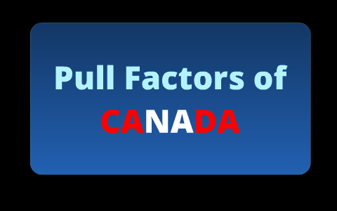Geography Pull factors of Canada by Mariam Ahmed on Prezi